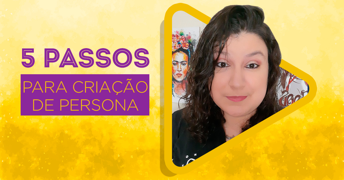 5 PASSOS PARA CRIAÇÃO DA PERSONA – Conteúdo Ativo